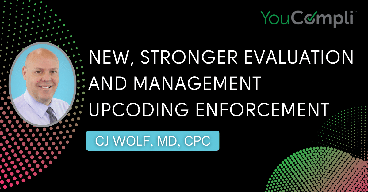 New, Stronger Evaluation and Management Upcoding Enforcement